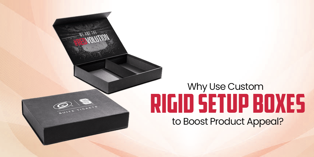 Why Use Custom Rigid Setup Boxes to Boost Product Appeal? - ezine articles