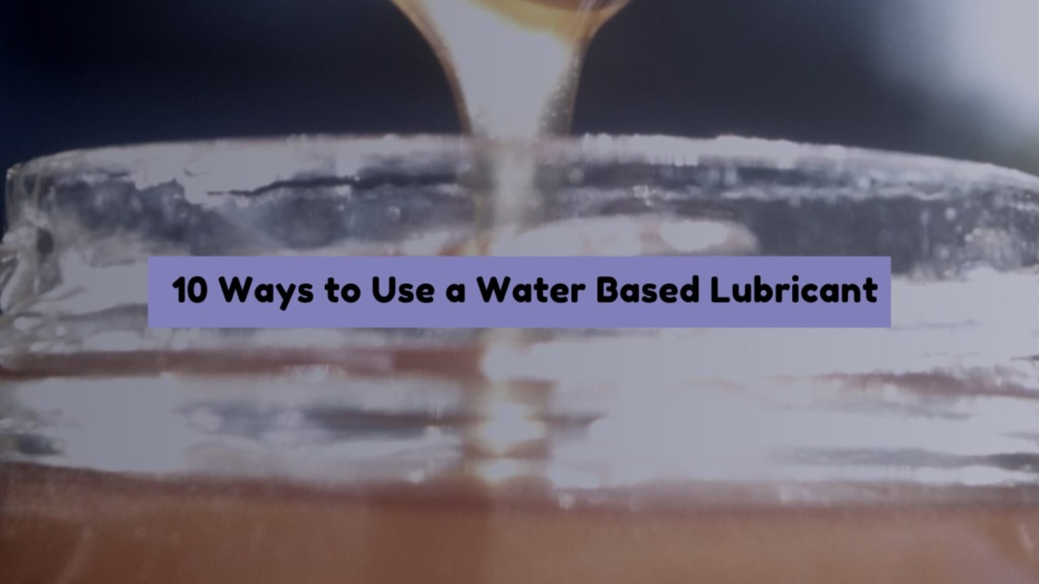 10 Ways to Use a Water Based Lubricant - ezine articles