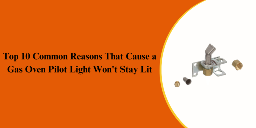Top 10 Common Reasons That Cause a Gas Oven Pilot Light Won't Stay Lit ...